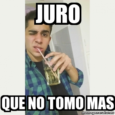 Meme Personalizado - Juro Que no tomo mas - 26782895