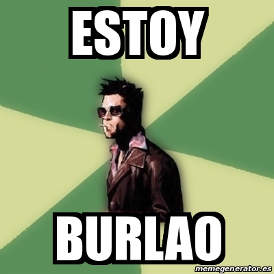 Meme Tyler Durden - estoy burlao - 26797523