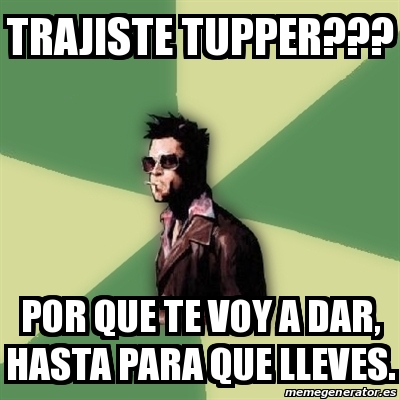 Meme Tyler Durden - Trajiste tupper??? Por que te voy a dar, hasta para ...