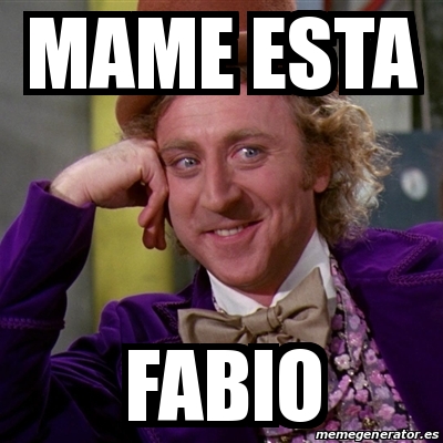 Meme Willy Wonka - Mame esta Fabio - 26801689