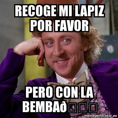 Meme Willy Wonka - Recoge mi lapiz por favor Pero con la bembaðŸ ...