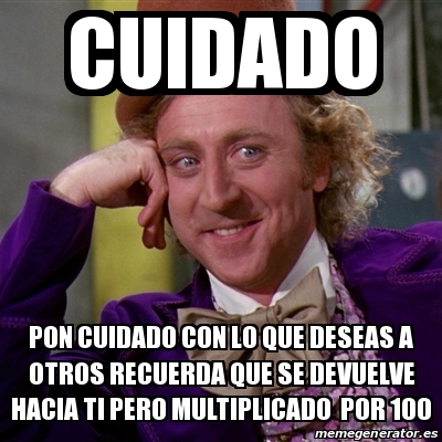 Meme Willy Wonka - cuidado pon cuidado con lo que deseas a otros ...