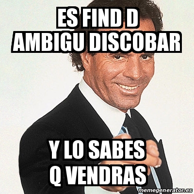 Meme Julio Iglesias - ES FIND D AMBIGU DISCOBAR Y LO SABES Q VENDRAS ...