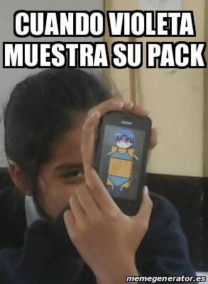 Meme Personalizado - Cuando violeta MUESTRA SU PACK - 26834683