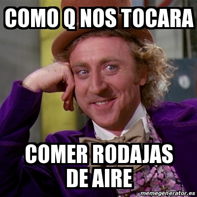 Meme Willy Wonka - Como q nos tocara Comer rodajas de aire - 26835836