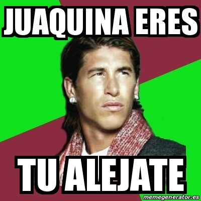 Meme Sergio Ramos - juaquina eres tu alejate - 26845362