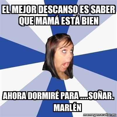 Meme Annoying Facebook Girl - El mejor descanso es saber que mamÃ¡ estÃ ...