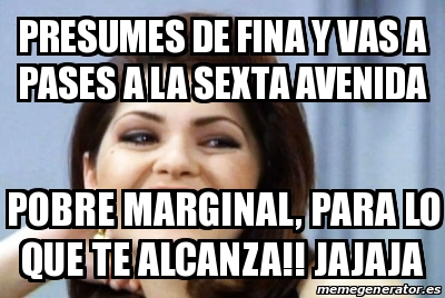 Meme Personalizado - Presumes de fina y vas a pases a la sexta avenida ...