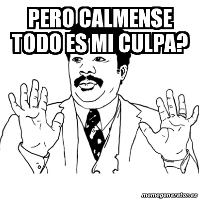 Meme Ay Si - pero calmense todo es mi culpa? - 26878094