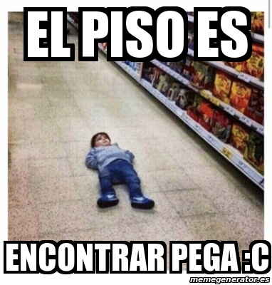 Meme Personalizado - el piso es encontrar pega :c - 26885549