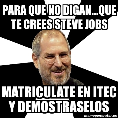 Meme Steve Jobs - para que no digan...que te crees steve jobs ...