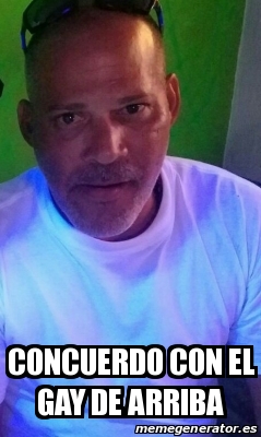 Meme Personalizado - Concuerdo con el gay de arriba - 26897213