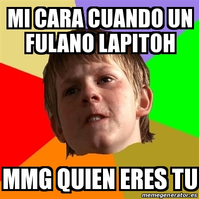 Meme Chico Malo - mi cara cuando un fulano Lapitoh mmg quien eres tu ...