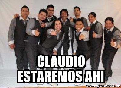 Meme Personalizado - Claudio Estaremos ahi - 26093411