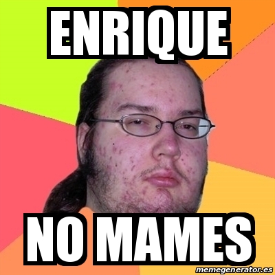 Meme Friki - Enrique No mames - 26096659