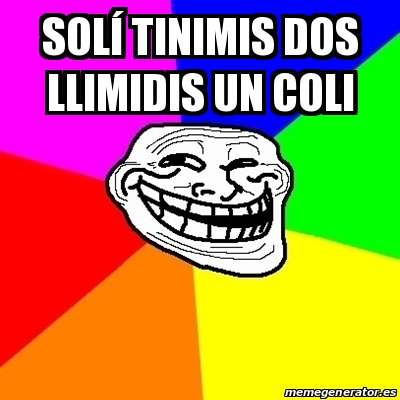 Meme Troll - SolÃ­ tinimis dos llimidis un coli - 26098970