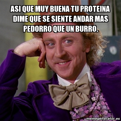 Meme Willy Wonka - asi que muy buena tu proteina dime que se siente ...