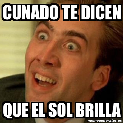 Meme No me digas - cunado te dicen que el sol brilla - 26906029