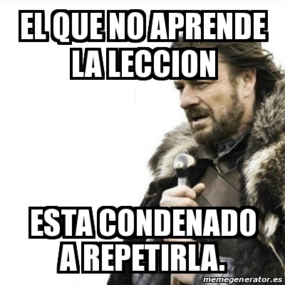 Meme Prepare Yourself - El que no aprende la leccion Esta condenado a ...