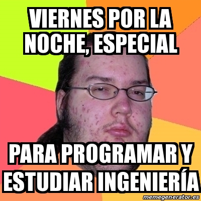 Meme Friki - Viernes por la noche, especial para programar y estudiar ...