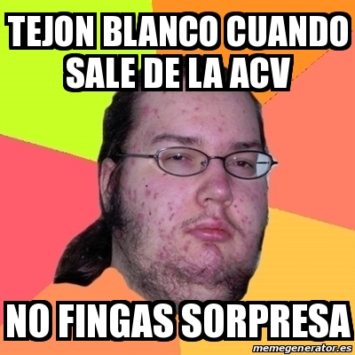 Meme Friki - Tejon blanco cuando sale de la acv No fingas sorpresa ...