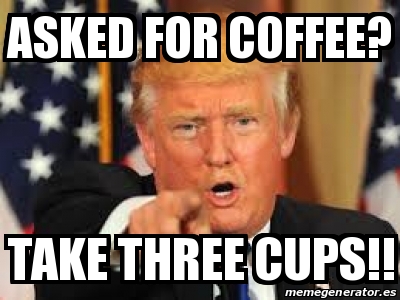 Meme Personalizado - Asked for coffee? take three cups!! - 26929331