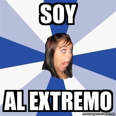 Meme Annoying Facebook Girl - Soy Al extremo - 26929407