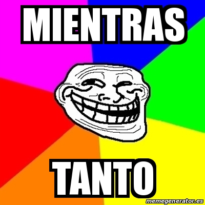 Meme Troll - mientras tanto - 26940939