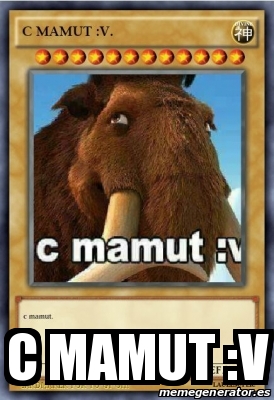 Meme Personalizado - C mamut :v - 26947214