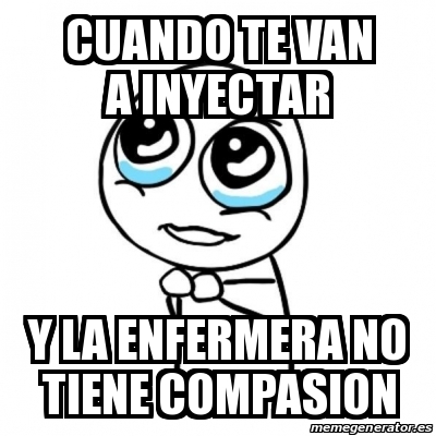 Meme Por favor - cuando te van a inyectar y la enfermera no tiene ...