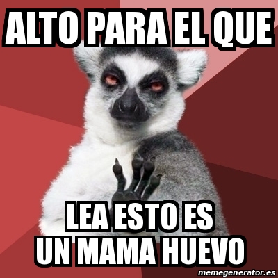 Meme Chill Out Lemur - ALTO PARA EL QUE LEA ESTO ES UN MAMA HUEVO ...