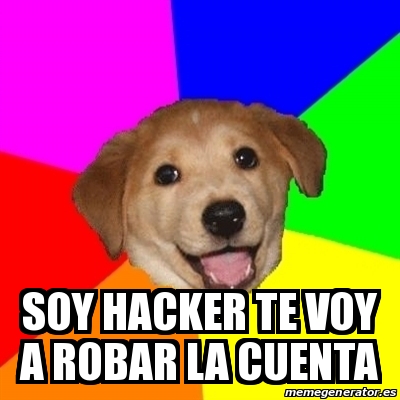 Meme Advice Dog - soy hacker te voy a robar la cuenta - 26984822