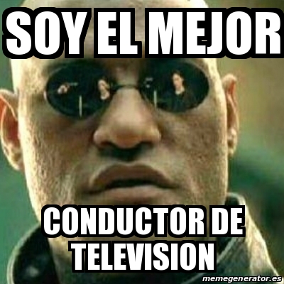 Meme What If I Told You - soy el mejor conductor de television - 27000995