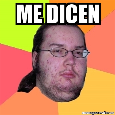 Meme Friki - Me dicen - 27118704