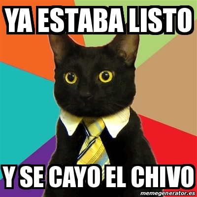 Meme Business Cat - ya estaba listo y se cayo el chivo - 27119928