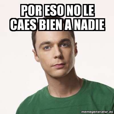 Meme Sheldon Cooper - por eso no le caes bien a nadie - 27140514
