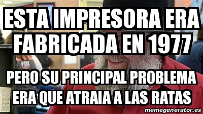 Meme Personalizado - esta impresora era fabricada en 1977 pero su ...