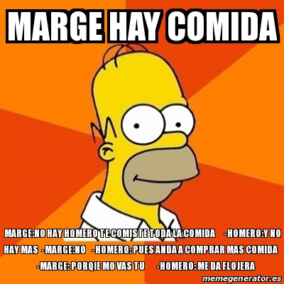 Meme Homer - marge hay comida marge:no hay homero te comiste toda la ...