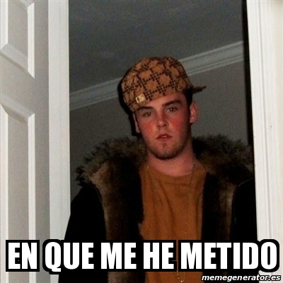 Meme Scumbag Steve - En que me he metido - 27145102
