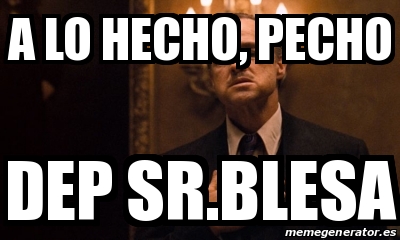 Meme Personalizado - a lo hecho, pecho DEP sr.Blesa - 27147131