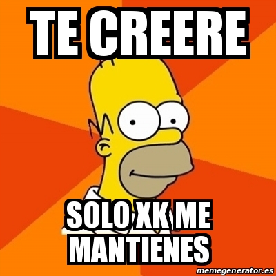 Meme Homer - te creere solo xk me mantienes - 27178845