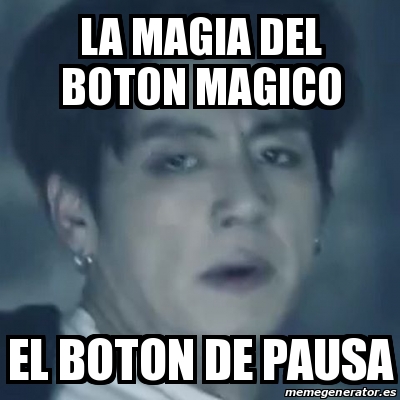 Meme Personalizado - la magia del boton magico el boton de pausa - 27028991