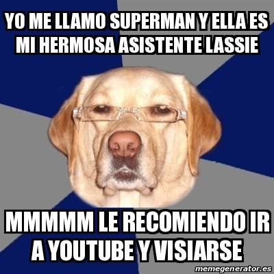 Meme Perro Racista - yo me llamo superman y ella es mi hermosa ...