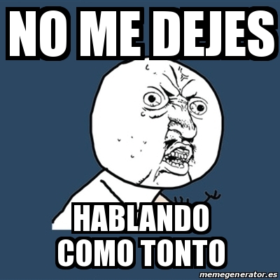 Meme Y U No - no me dejes hablando como tonto - 27223301