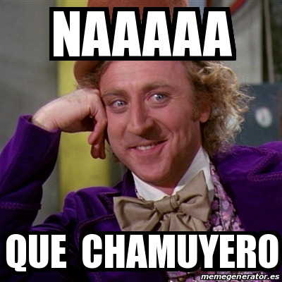 Meme Willy Wonka - Naaaaa Que chamuyero - 27249139