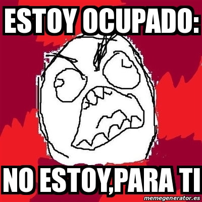 Meme Rage FU - estoy ocupado: no estoy,para ti - 27253967