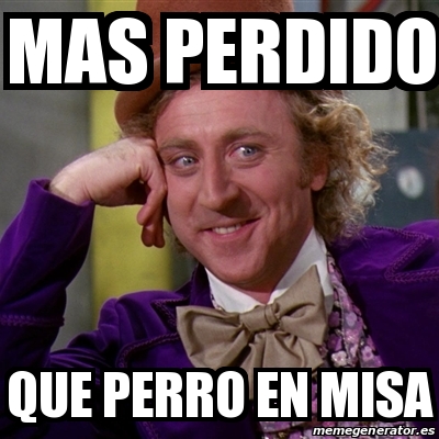 Meme Willy Wonka - MAs perdido que perro en misa - 27261636
