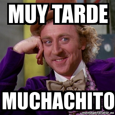 Meme Willy Wonka - Muy tarde Muchachito - 27272378