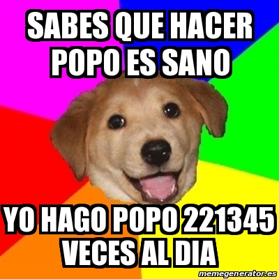Meme Advice Dog - sabes que hacer popo es sano yo hago popo 221345 ...