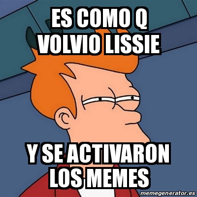 Meme Futurama Fry - Es como q volvio lissie Y se activaron los memes ...